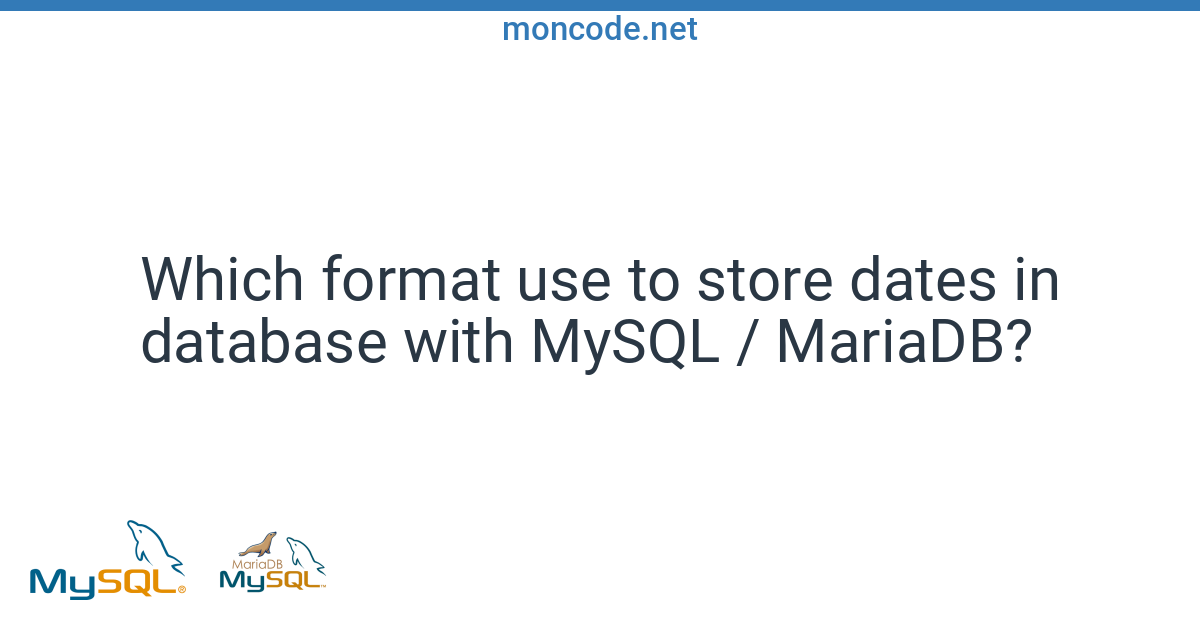 Which format use to store dates in database with MySQL / MariaDB?