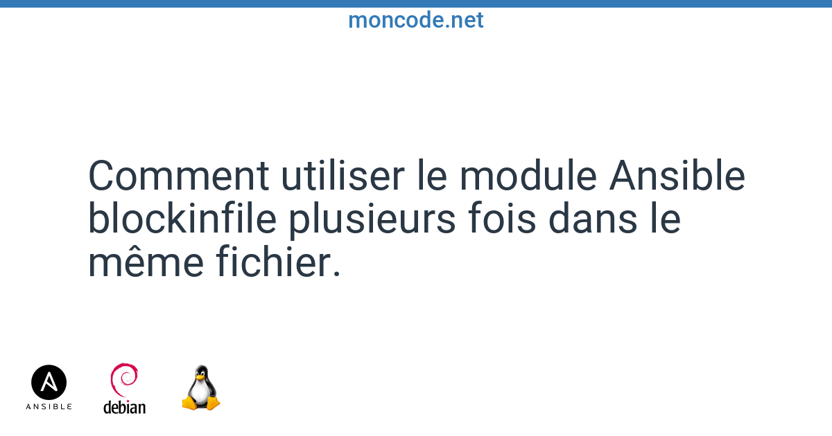 Utiliser le module Ansible blockinfile plusieurs fois dans un fichier