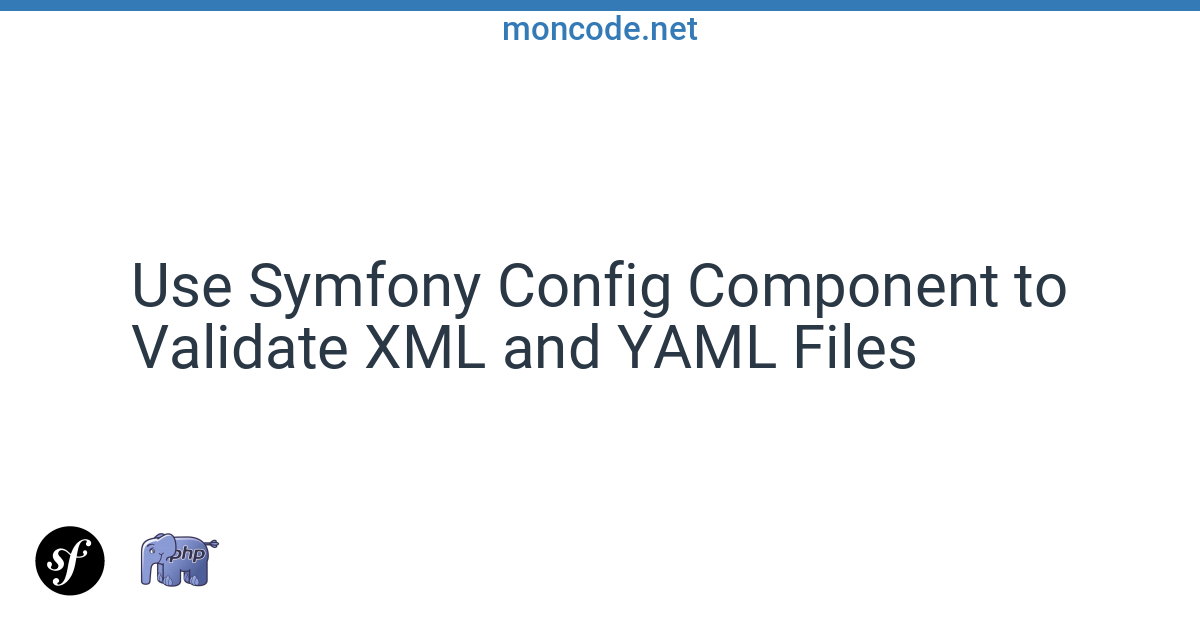 Use Symfony Config Component To Validate Xml And Yaml Files