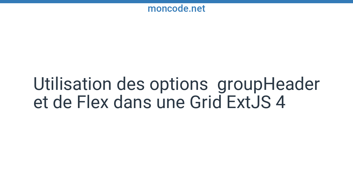 Utilisation de groupHeader et Flex dans une Grid ExtJS 4